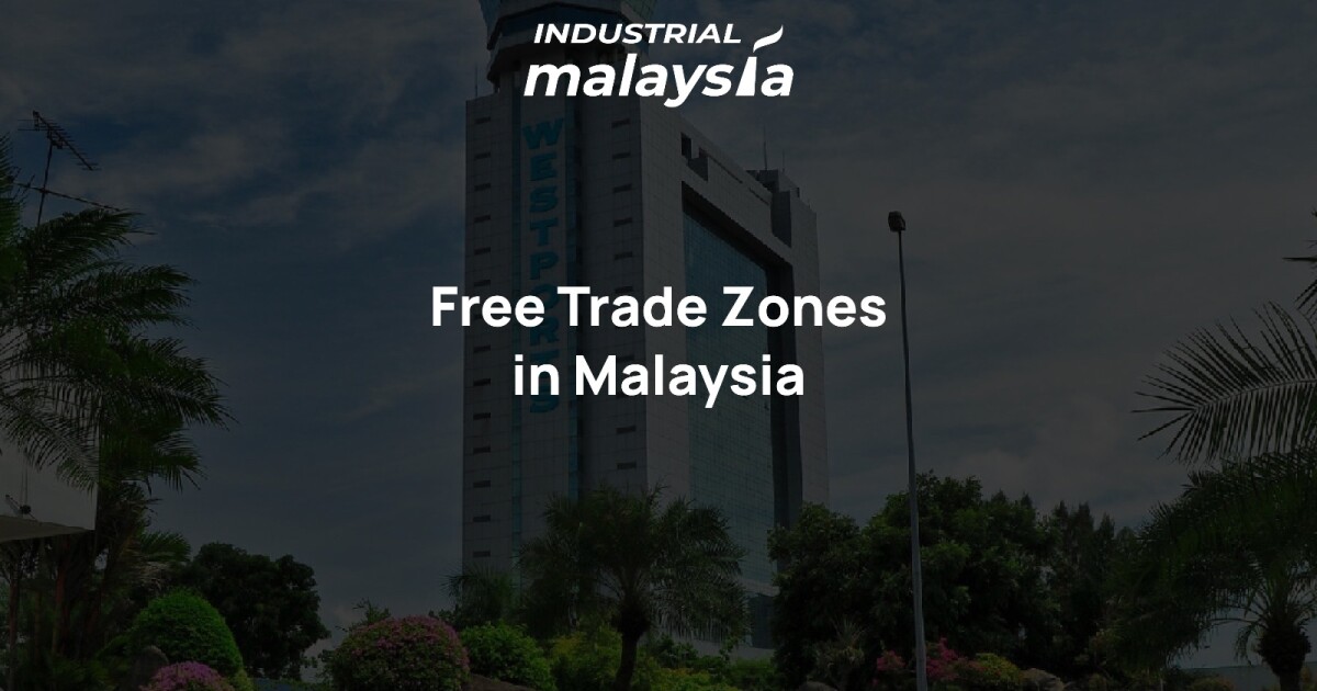 Leveraging Malaysia’s Free Trade Zones: A Gateway to ASEAN | Industrial ...