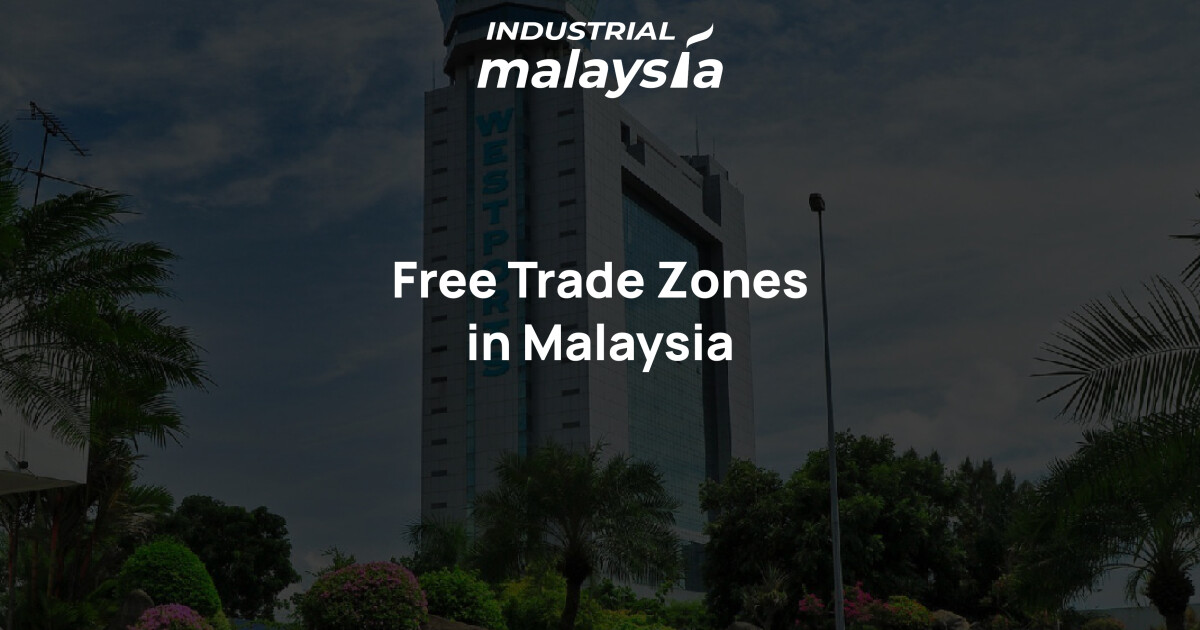 Leveraging Malaysia’s Free Trade Zones: A Gateway to ASEAN | Industrial ...