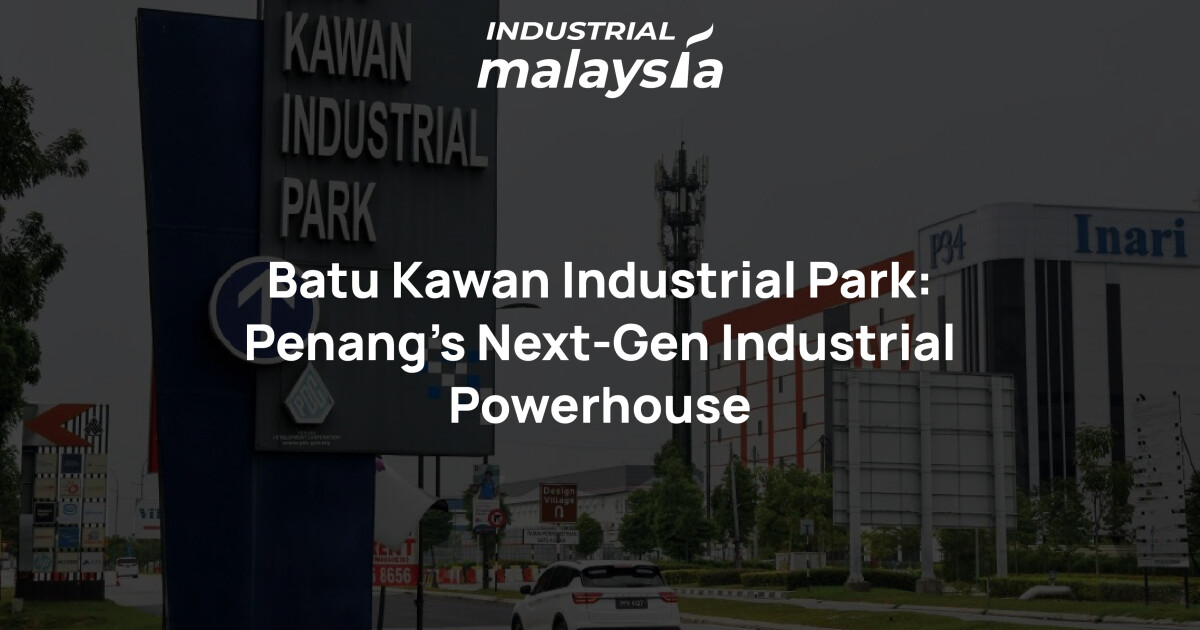 The Thriving Industries of Batu Kawan Industrial Park | Industrial Malaysia